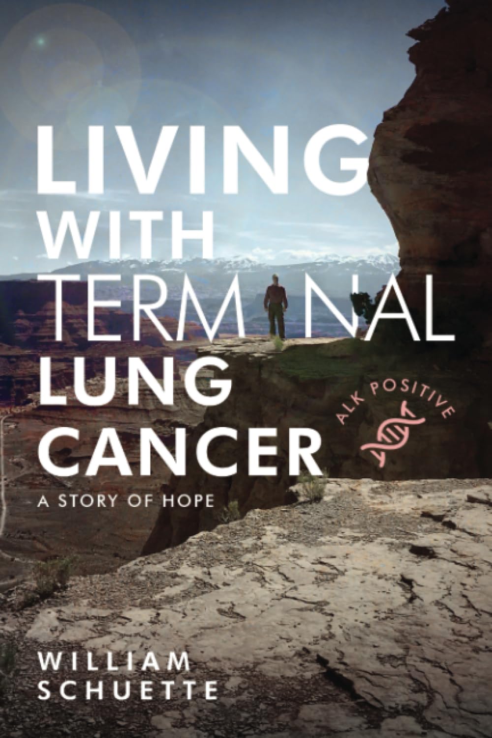 Living With Terminal Lung Cancer: A Story of Hope: Schuette, William ...