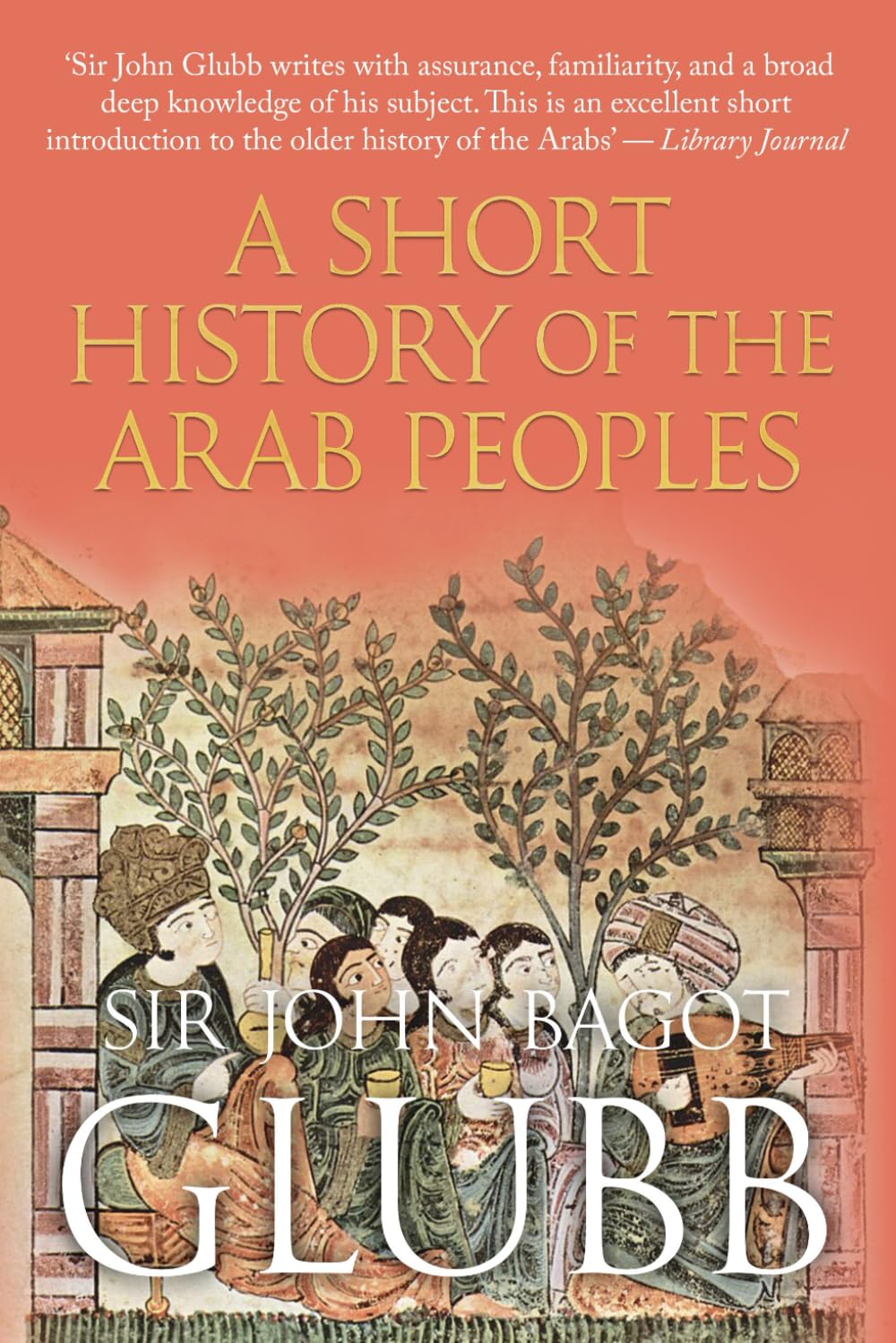 A Short History of the Arab Peoples (John Bagot Glubb's Great Arab ...