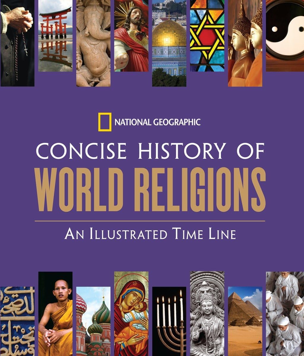 National Geographic Concise History of World Religions: An Illustrated ...