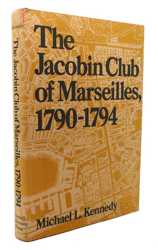 The Jacobin Club of Marseilles, 1790-1794: Kennedy, Michael L ...