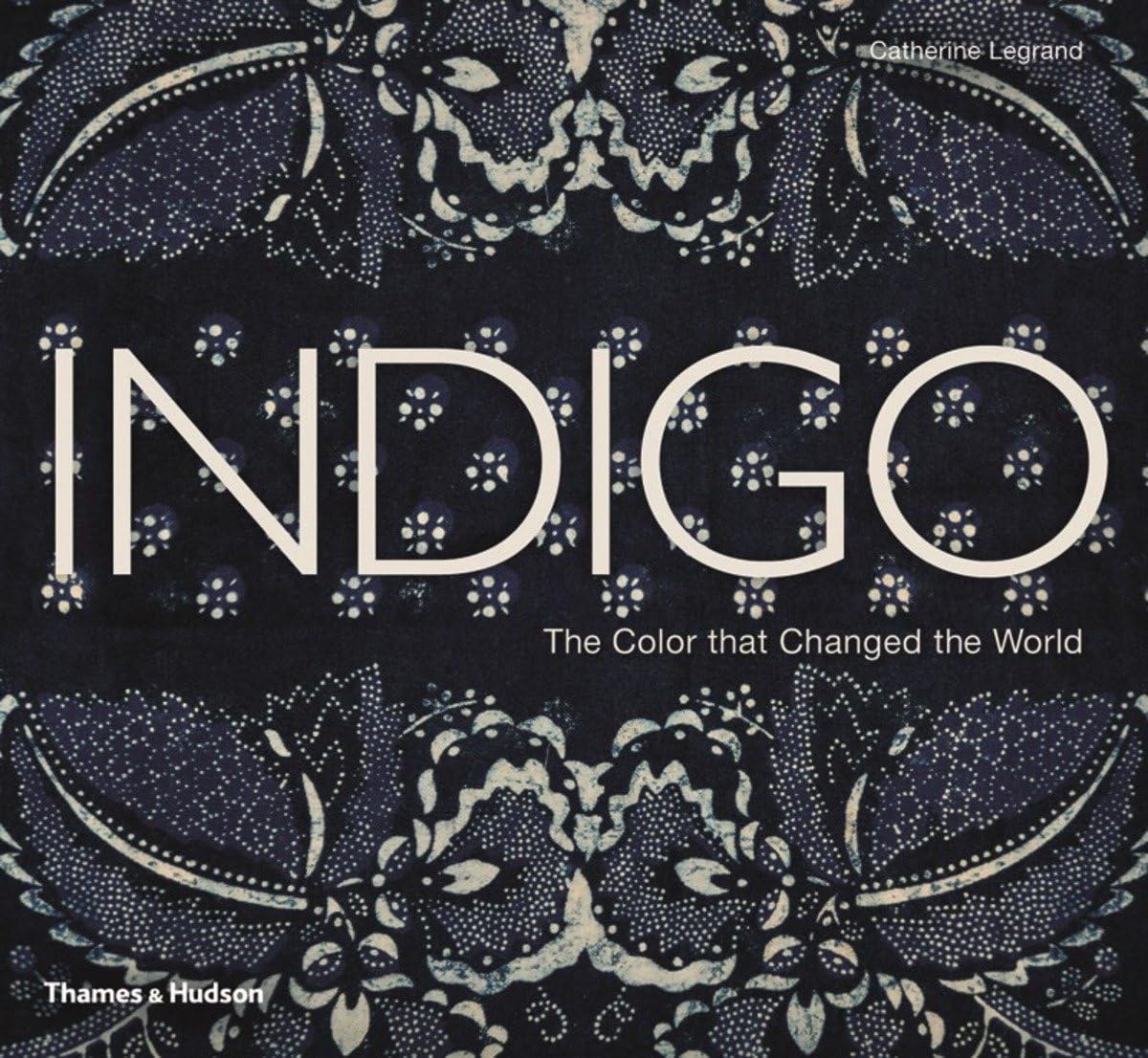 Indigo: The Color that Changed the World: Legrand, Catherine ...