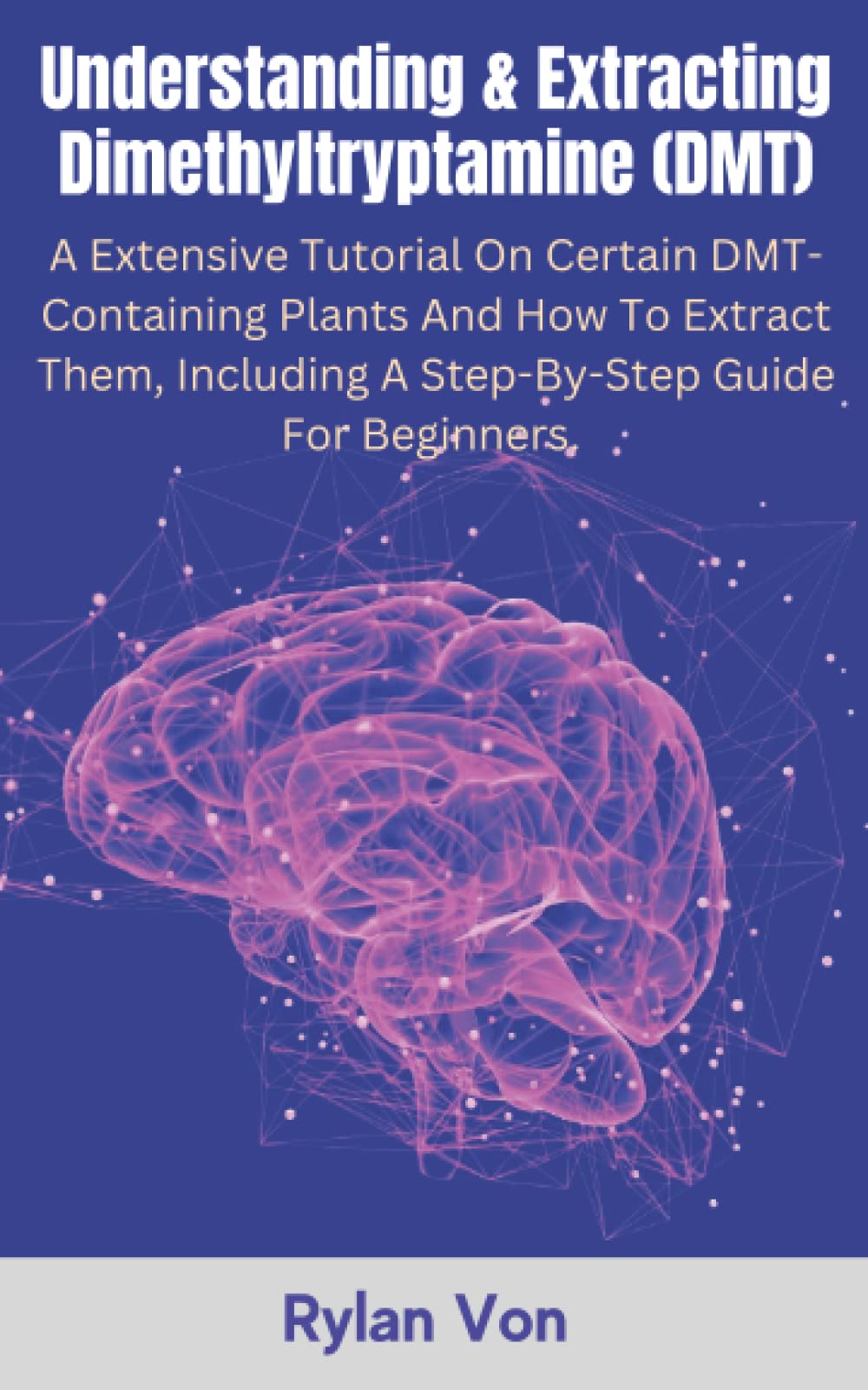 Buy Understanding & Extracting Dimethyltryptamine (DMT): A Extensive ...