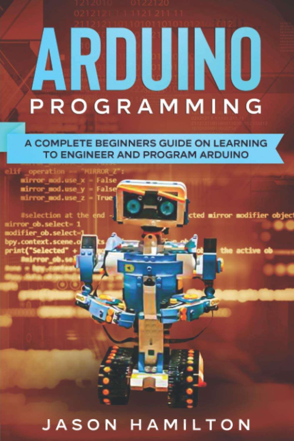 Amazon | ARDUINO PROGRAMMING: A COMPLETE BEGINNERS GUIDE ON LEARNING TO ENGINEER AND PROGRAM ...