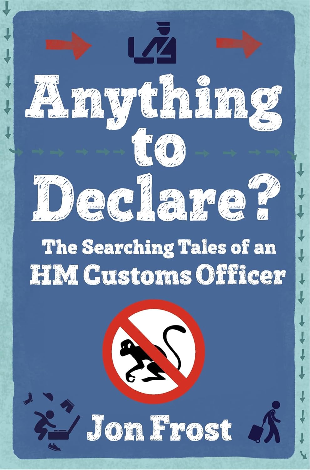 Anything to Declare?: The Searching Tales of an HM Customs Officer ...