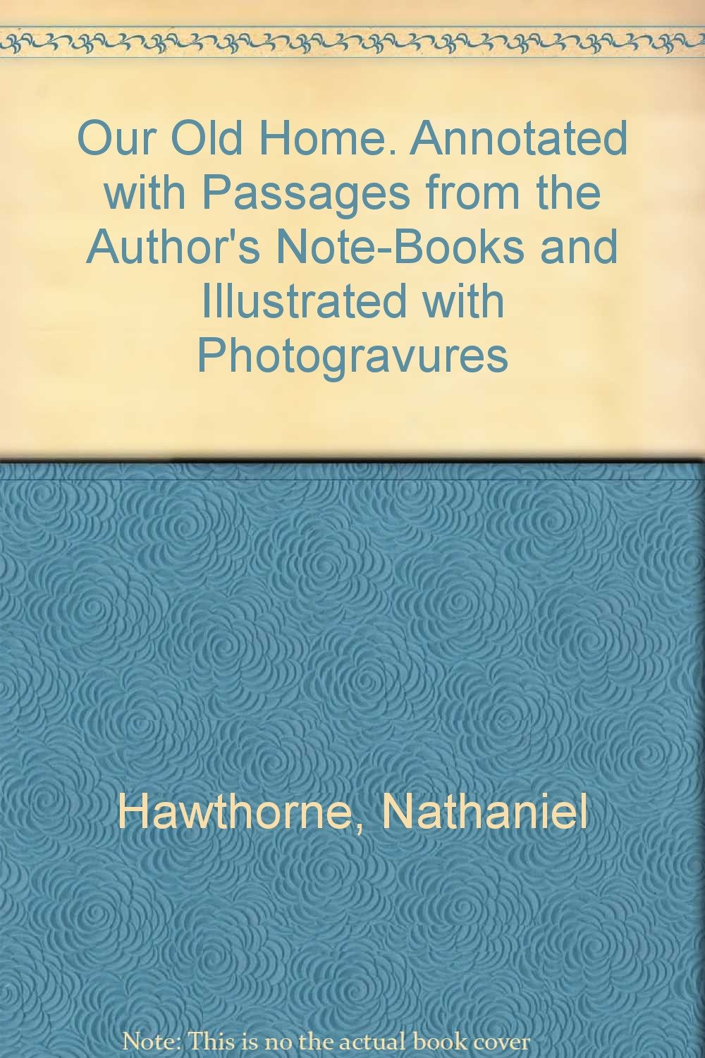 Our Old Home. Annotated with Passages from the Author's Note-Books and ...