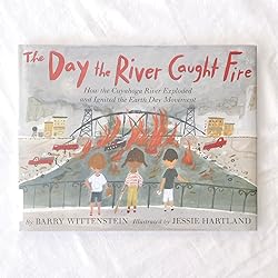 The Day the River Caught Fire: How the Cuyahoga River Exploded and ...