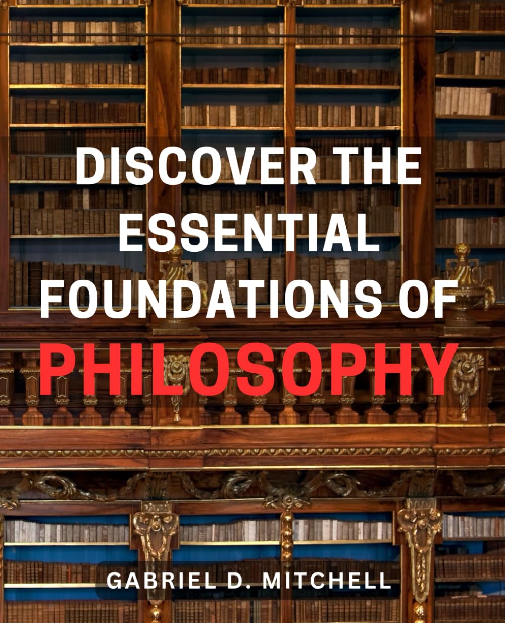 Discover the Essential Foundations of Philosophy: Unlock the Secrets of Life's Biggest Questions ...