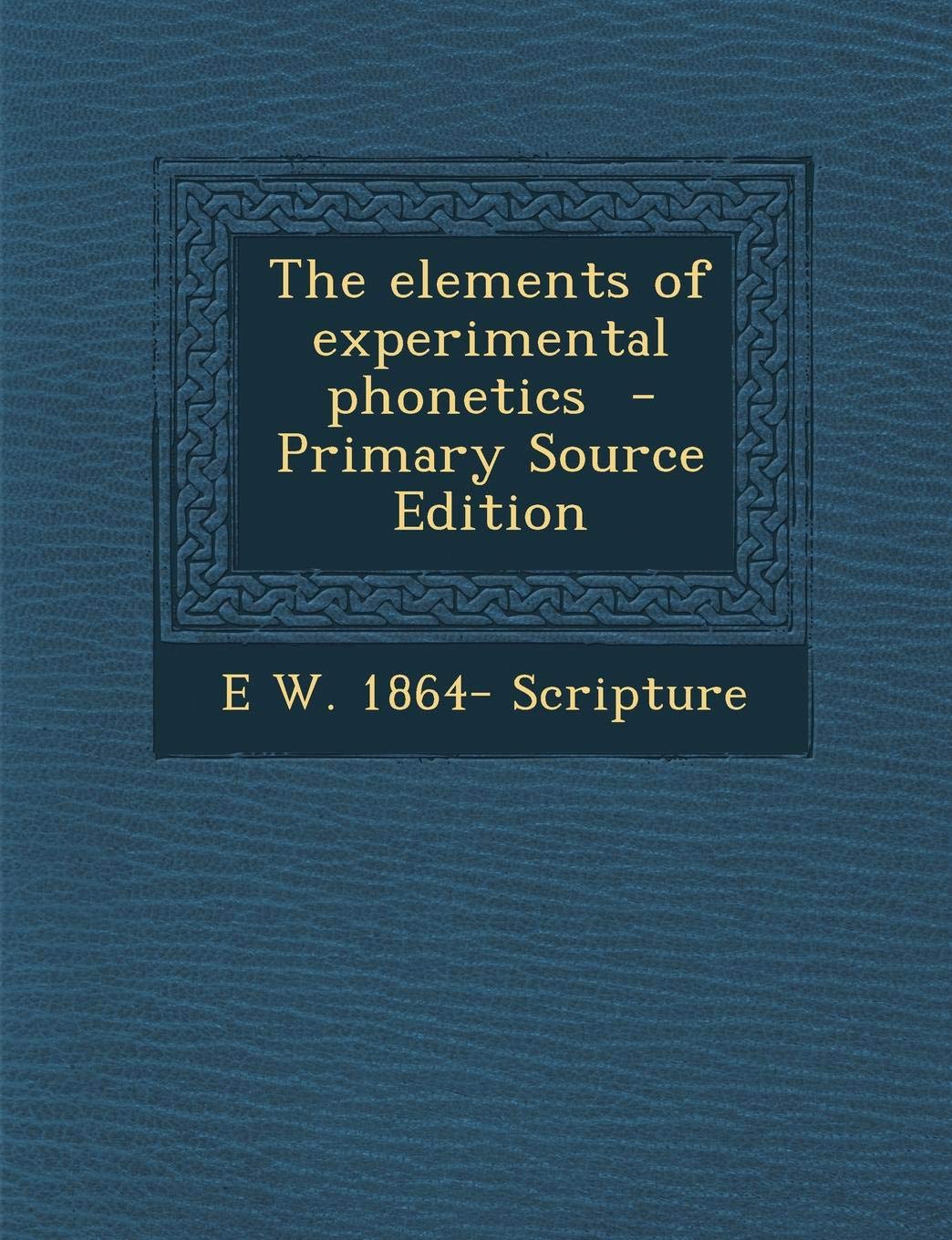 Amazon | The Elements of Experimental Phonetics | Scripture, Edward ...