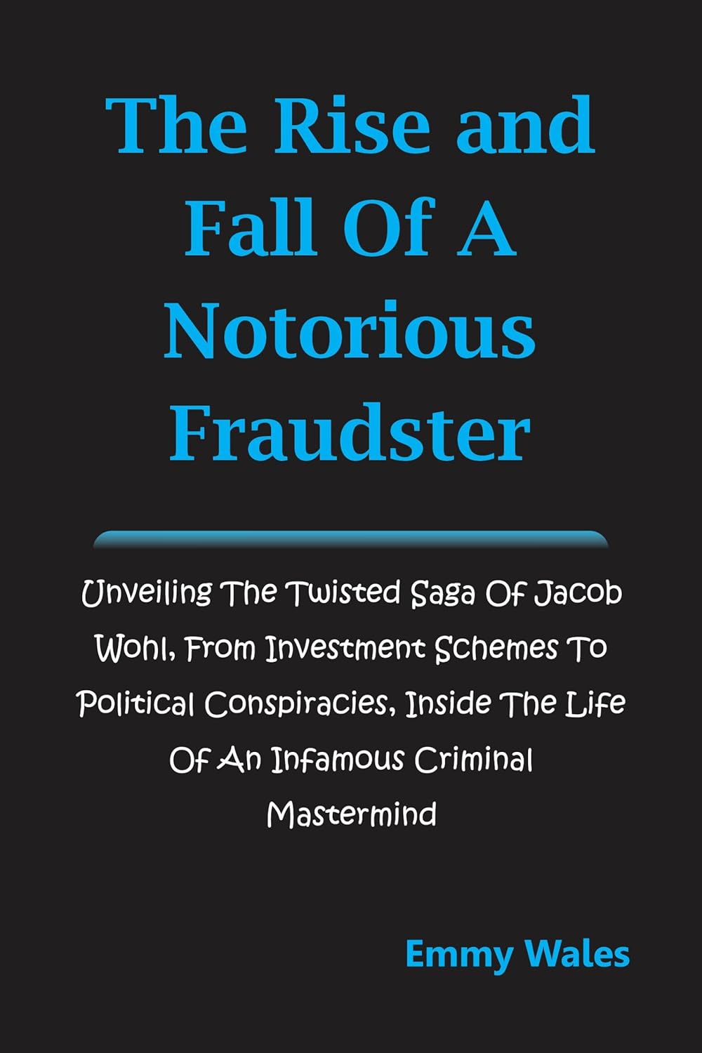 Amazon.com: THE RISE AND FALL OF A NOTORIOUS FRAUDSTER: Unveiling the ...