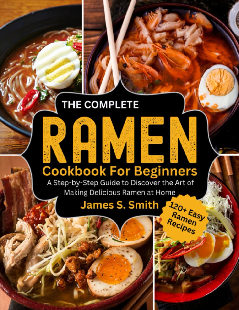 The Complete Ramen Cookbook For Beginners: A Step- by -Step Guide to ...
