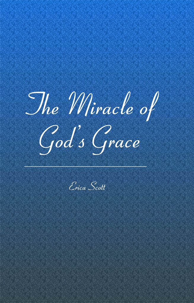 The Miracle of God's Grace - Kindle edition by Scott, Erica. Religion ...