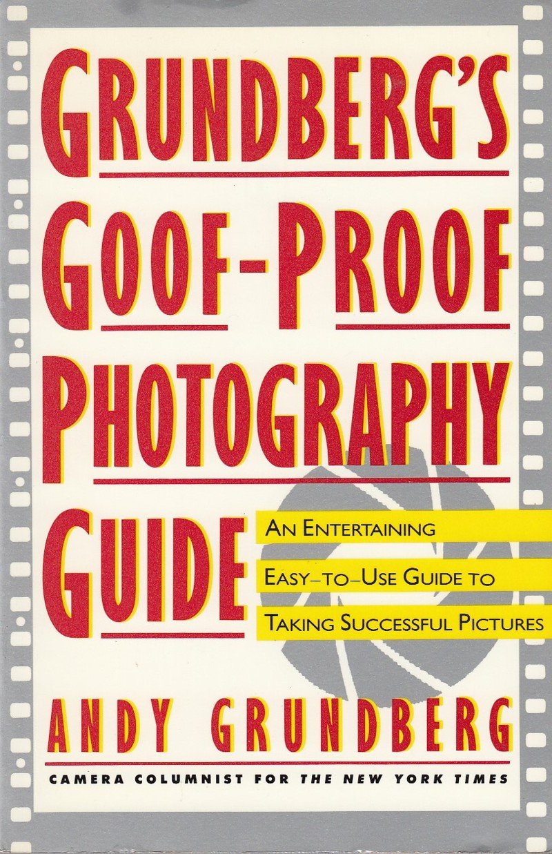 Grundberg's Goof-Proof Photography Guide: Grundberg, Andy ...