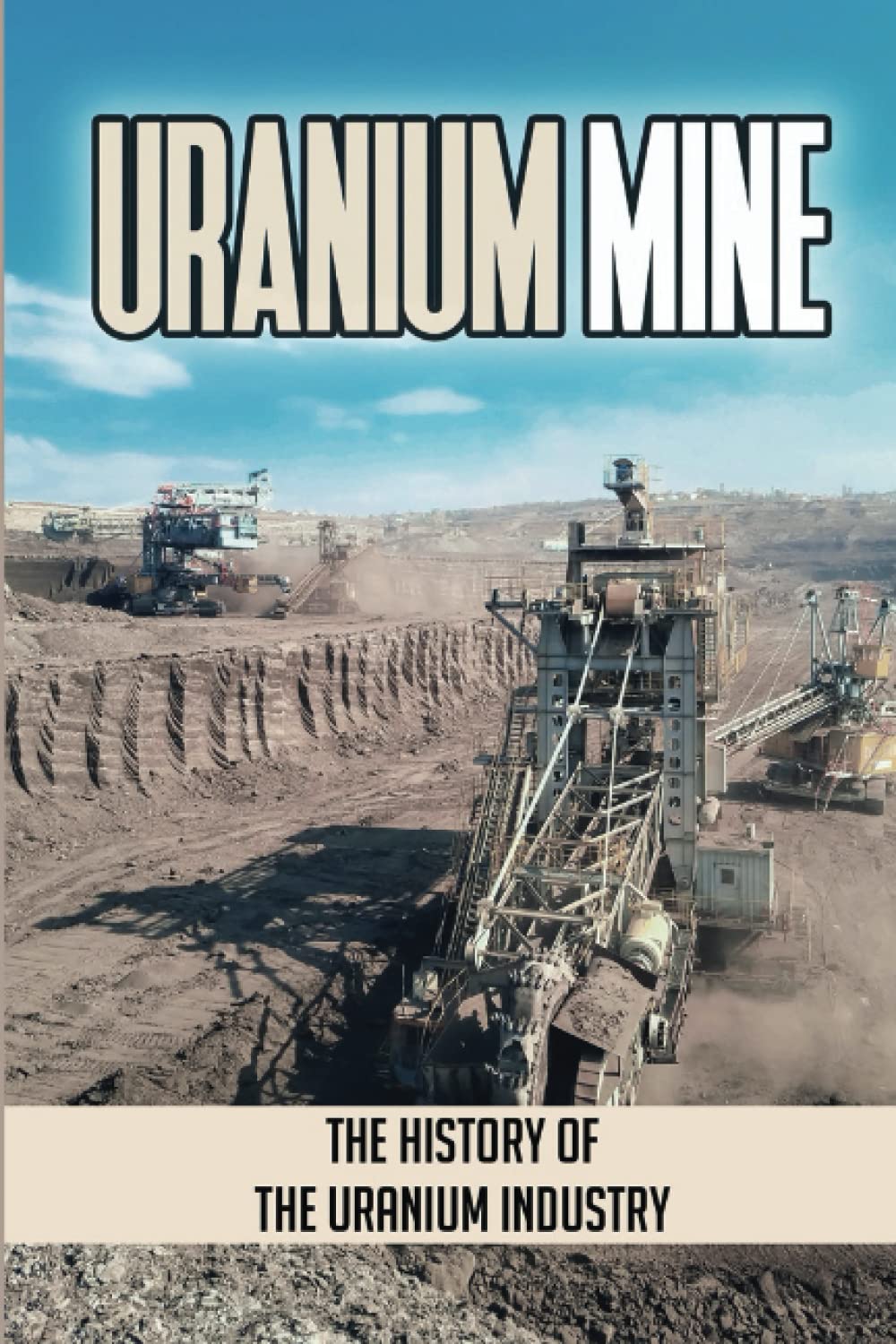 Uranium Mine: The History Of The Uranium Industry: Lenz, Page ...