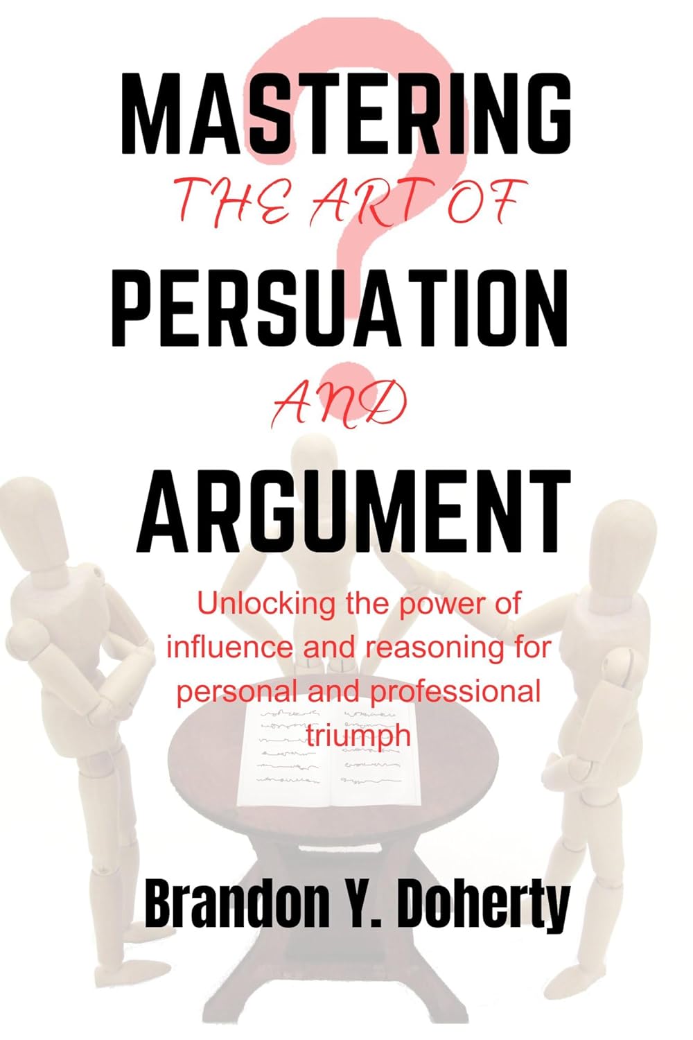 Mastering the Art of Persuasion and Argument: Unlocking the Power of ...