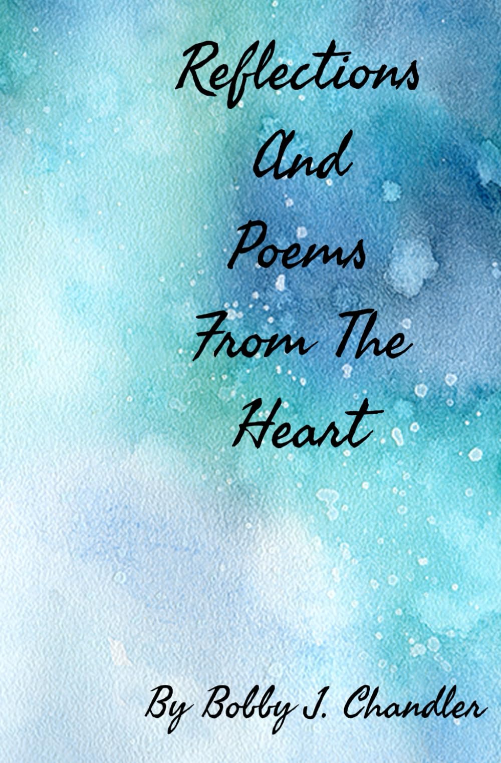 Reflections And Poems From The Heart: Chandler, Bobby J: 9798858296768 ...