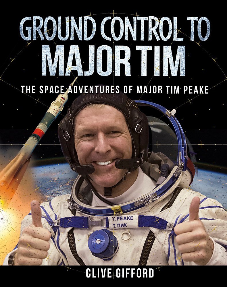 Ground Control to Major Tim: The Space Adventures of Major Tim Peake ...