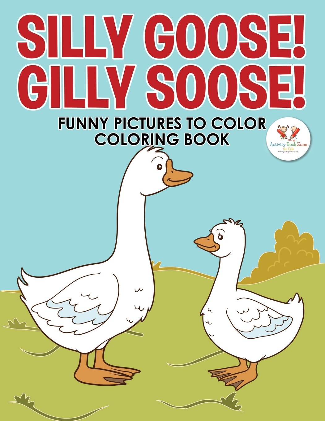 Silly Goose! Gilly Soose! Funny Pictures to Color Coloring Book: for ...