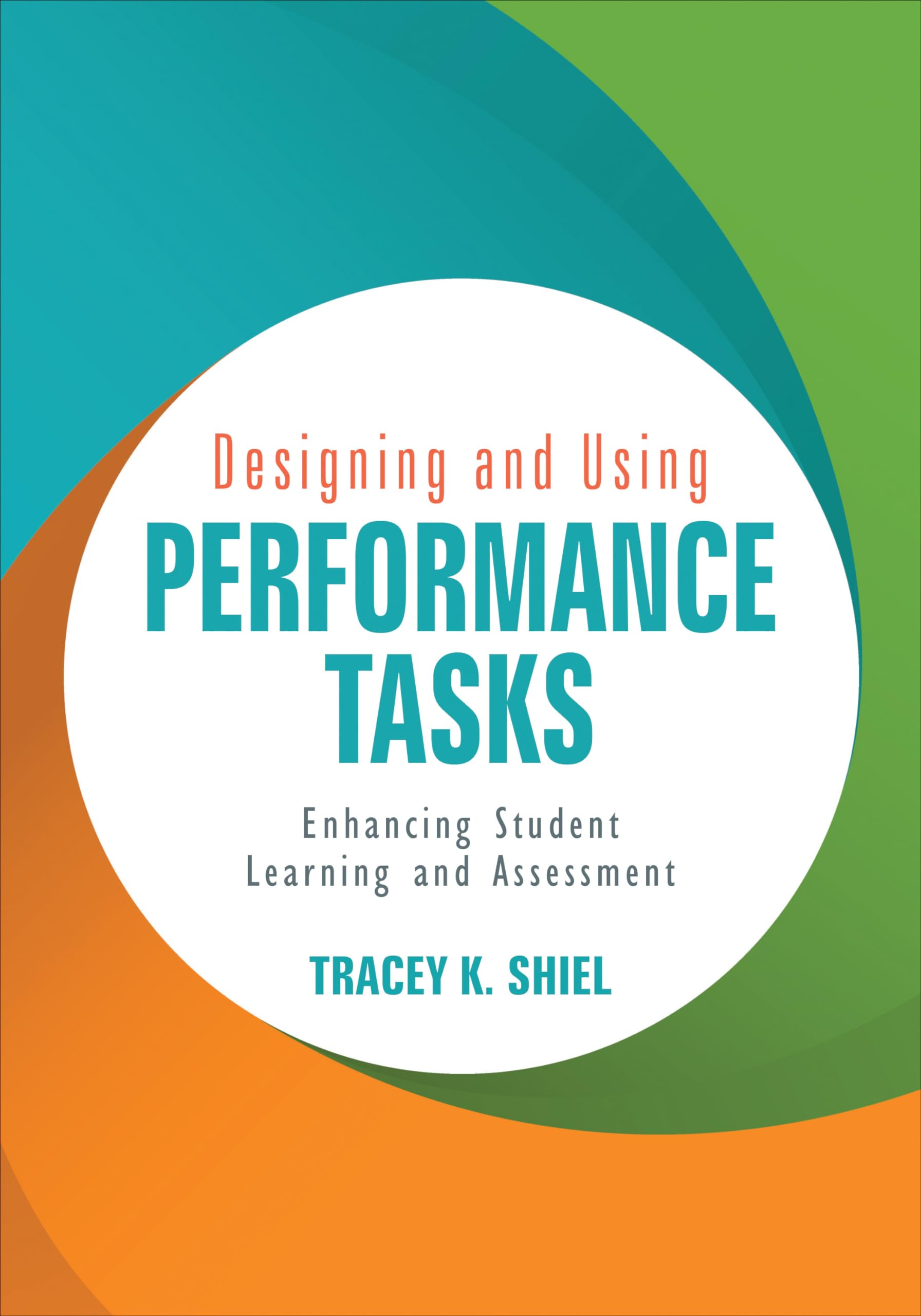 Designing and Using Performance Tasks: Enhancing Student Learning and ...