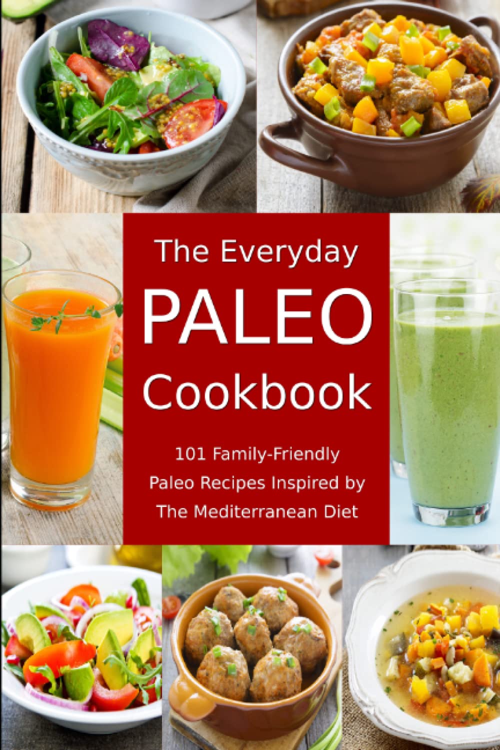 The Everyday Paleo Cookbook: 101 Family-Friendly Paleo Recipes Inspired ...