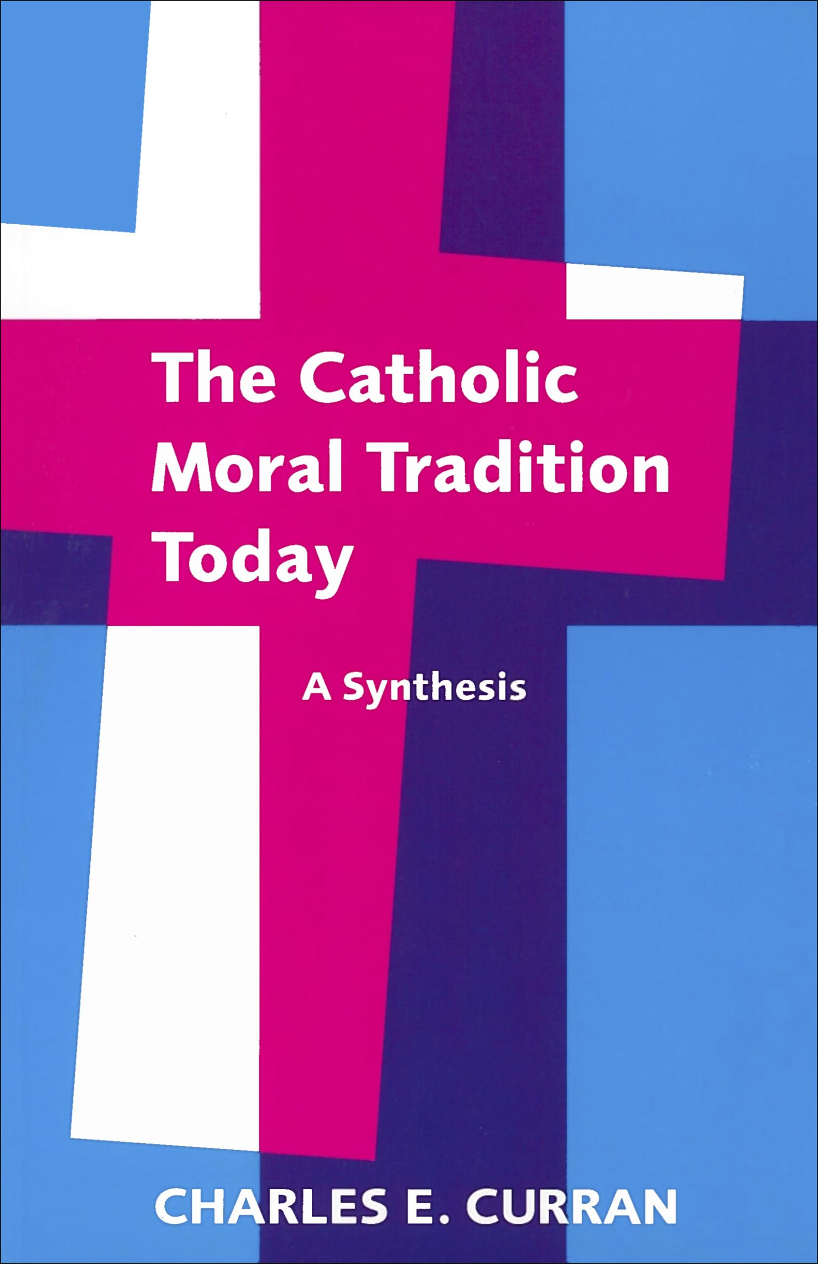 The Catholic Moral Tradition Today: A Synthesis (Moral Traditions ...