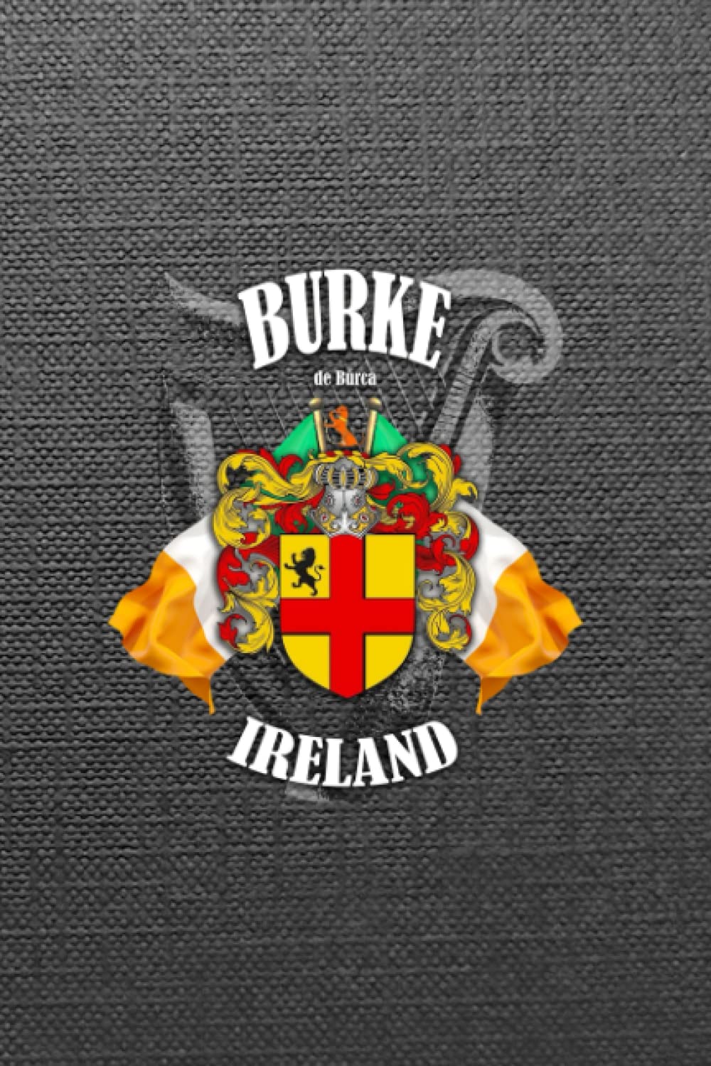 Burke Family Ireland Crest & Irish Flags Notebook: Burke Clan Coat of ...