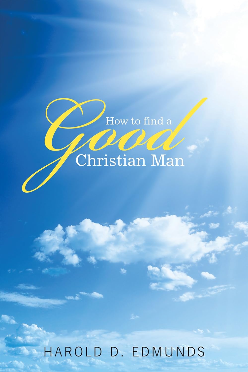 How to Find a Good, Christian Man - Kindle edition by Edmunds, Harold D ...