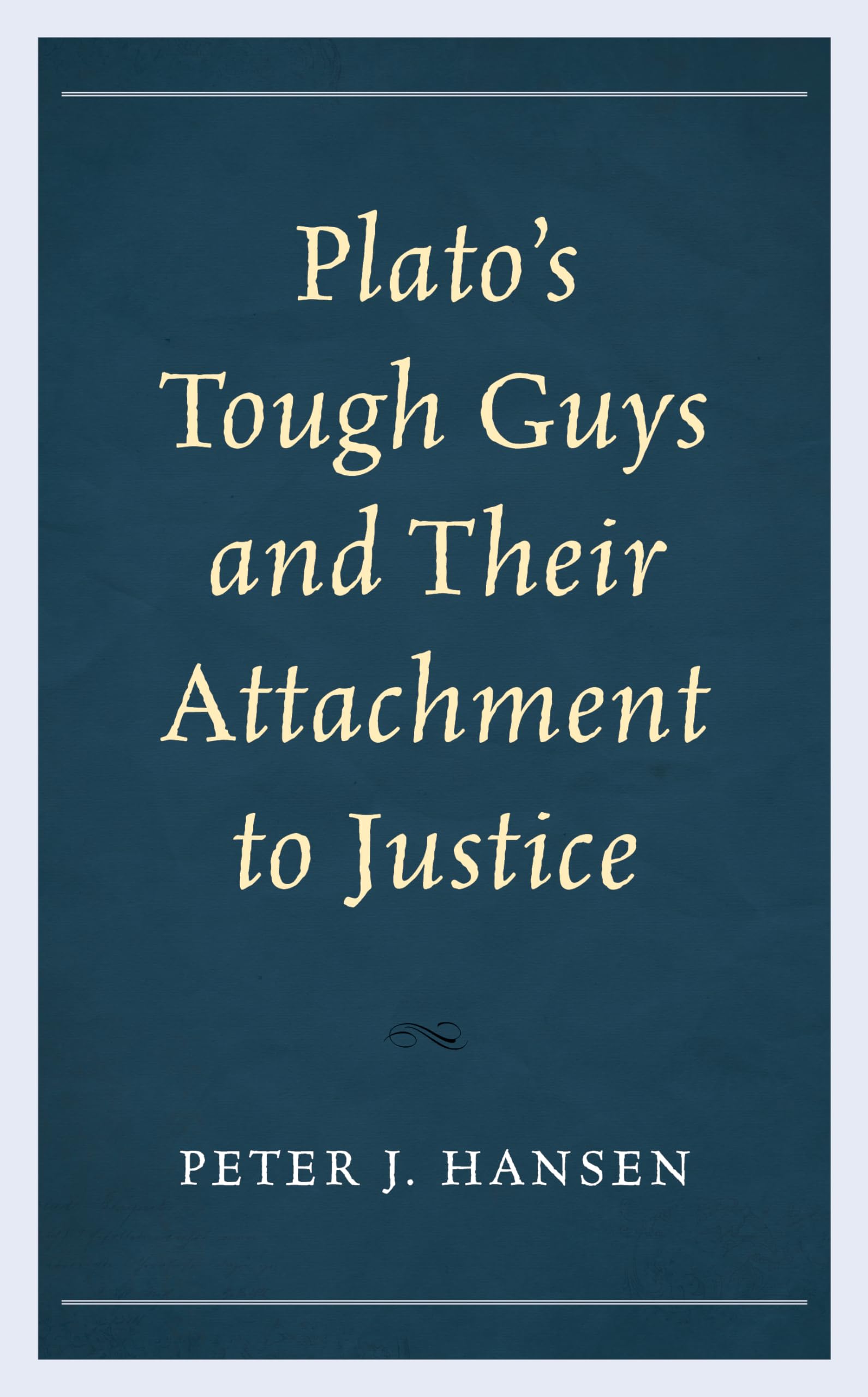 Plato’s Tough Guys and Their Attachment to Justice: Hansen, Peter J ...