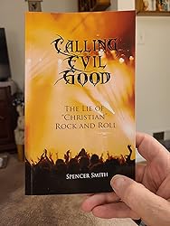 Calling Evil Good: The Lie of "Christian" Rock and Roll: Smith, Spencer ...