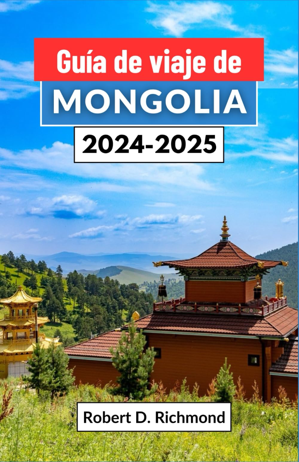Guía de viaje de Mongolia 2024-2025: Viaje a través de paisajes indómitos, tradiciones nómadas y ...