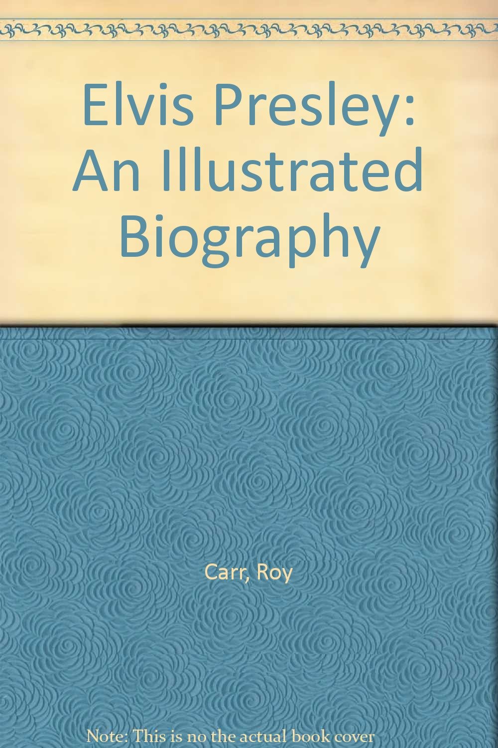 Elvis Presley: An Illustrated Biography: Carr, Roy: Amazon.com: Books