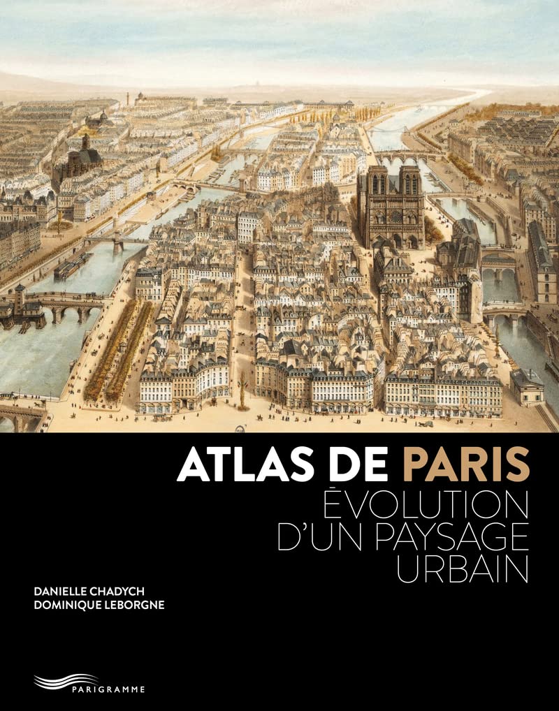 Atlas de Paris: Evolution d'un paysage urbain : Chadych, Danielle ...