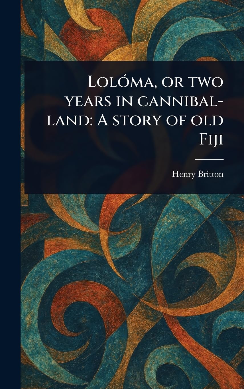 Lolóma, or Two Years in Cannibal-land: A Story of Old Fiji : Britton ...