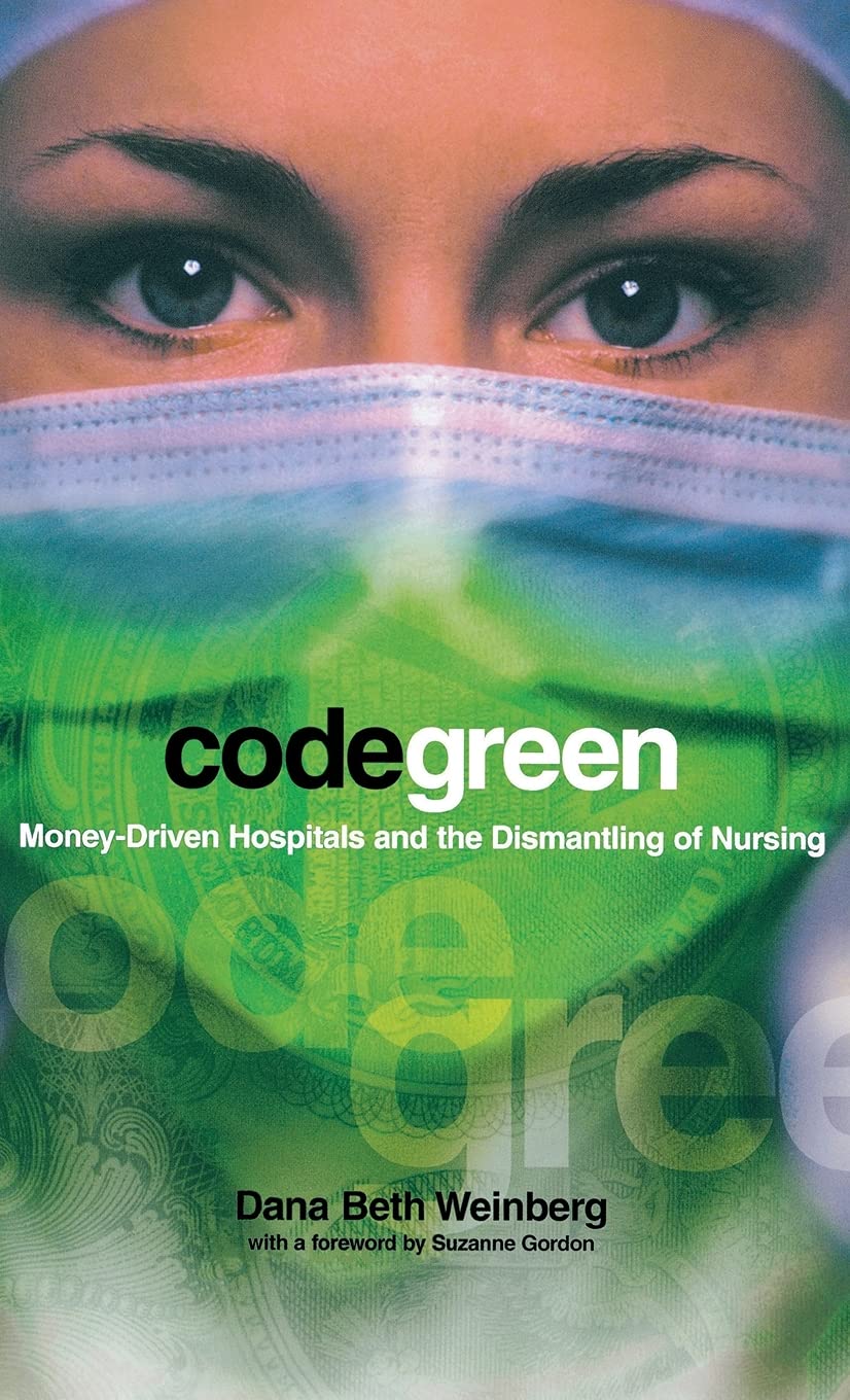 Code Green: Money-Driven Hospitals and the Dismantling of Nursing (The ...