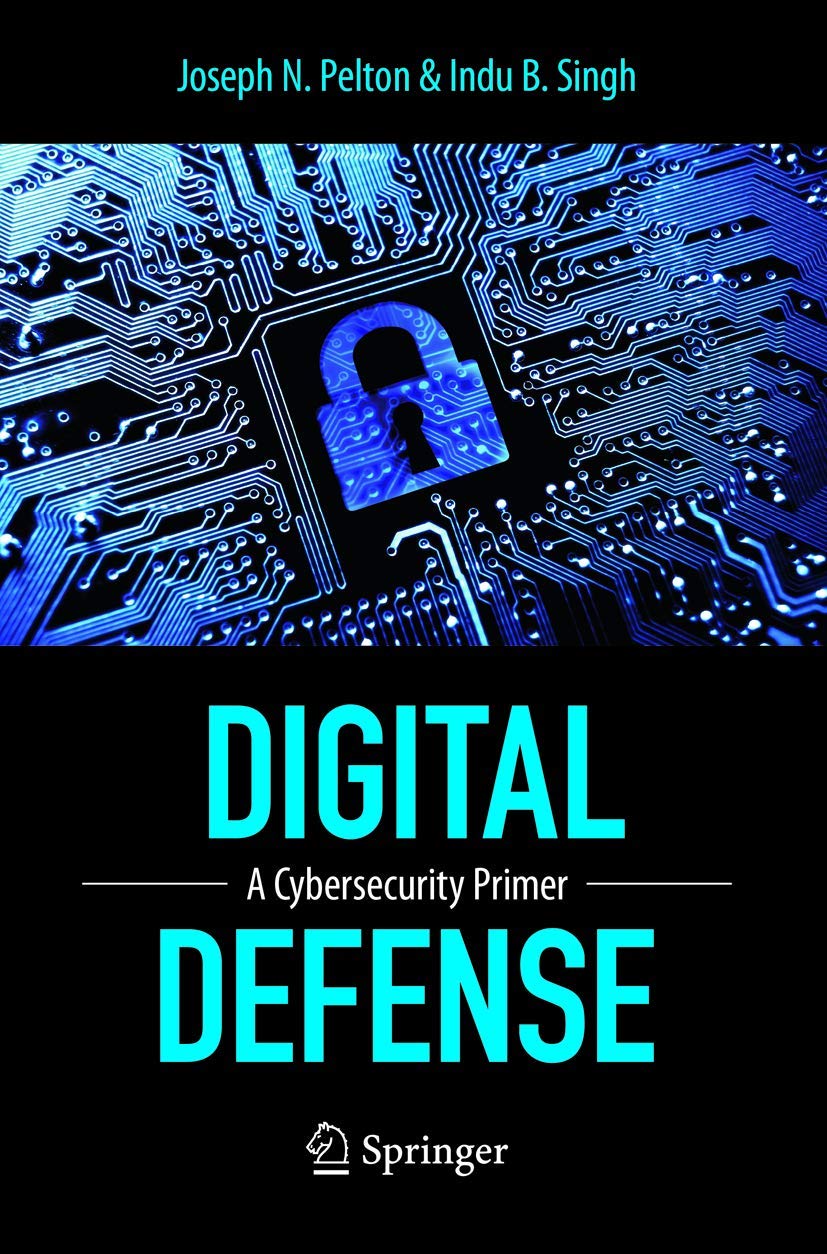 Digital Defense: A Cybersecurity Primer: Pelton, Joseph, Singh, Indu B.: 9783319792910: Amazon ...