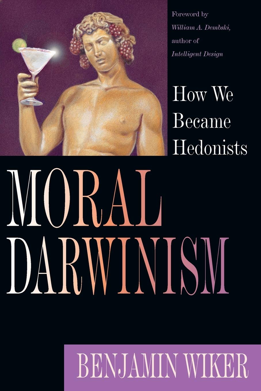 Moral Darwinism: How We Became Hedonists: Benjamin Wiker, William A ...