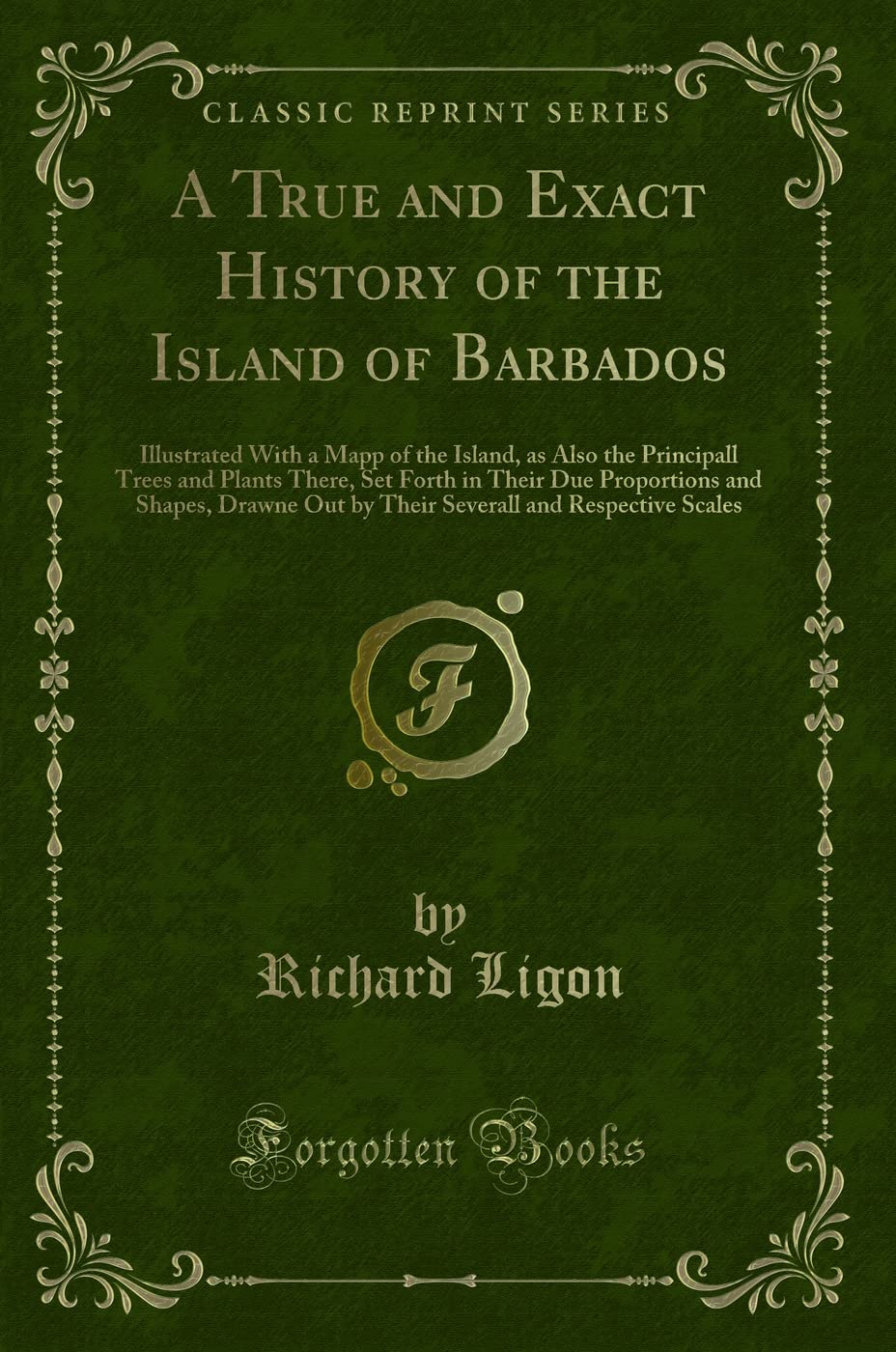 A True and Exact History of the Island of Barbados: Illustrated With a ...