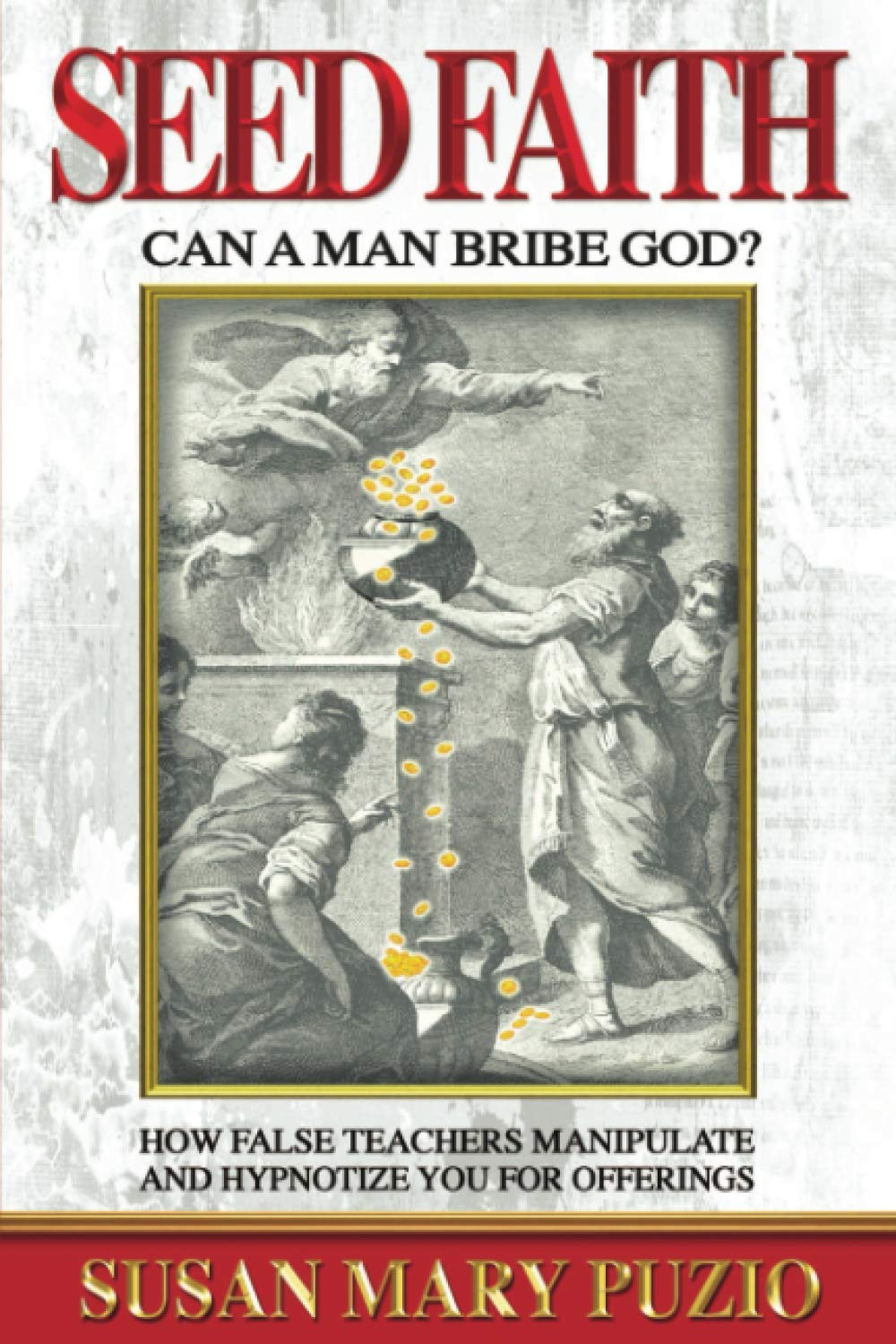 Seed Faith- Can a Man Bribe God?: How False Teachers Manipulate and ...