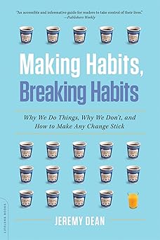 Making Habits, Breaking Habits: Why We Do Things, Why We Don't, and How ...