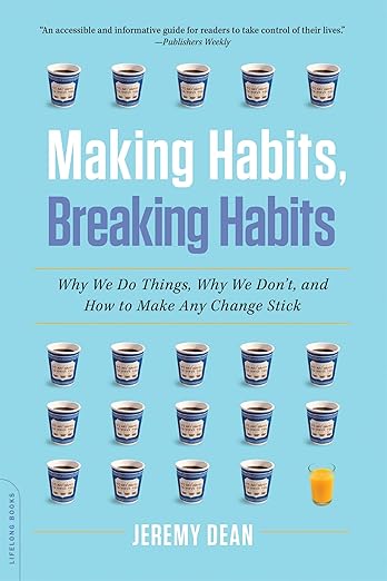 Making Habits, Breaking Habits: Why We Do Things, Why We Don't, and How ...