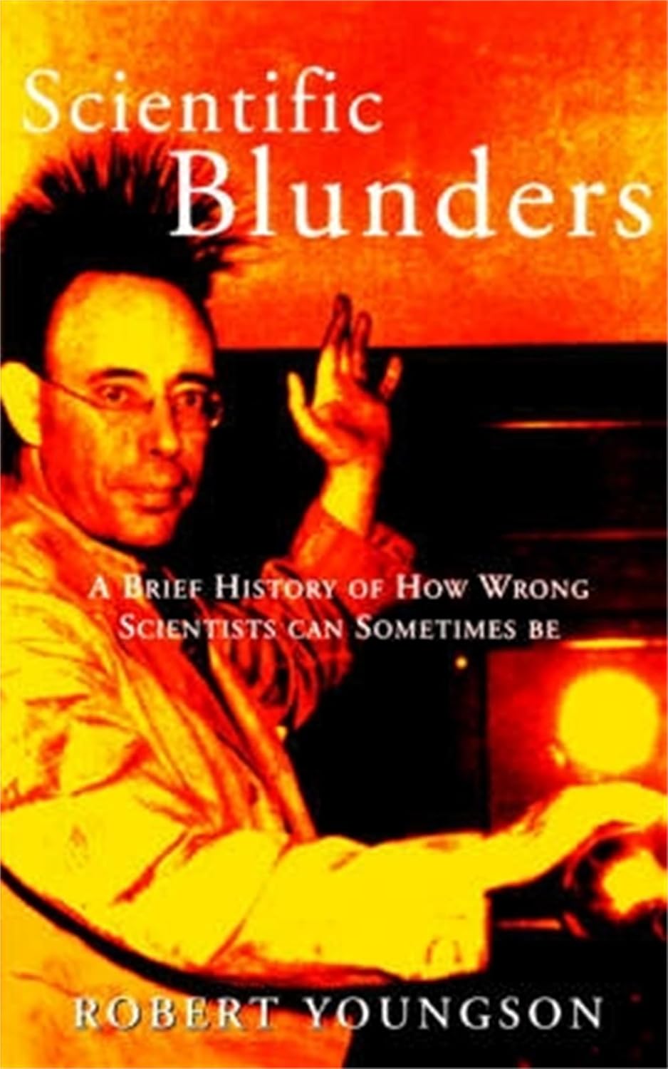 Scientific Blunders: Amazing True Stories of Mad, Bad and Dangerous ...