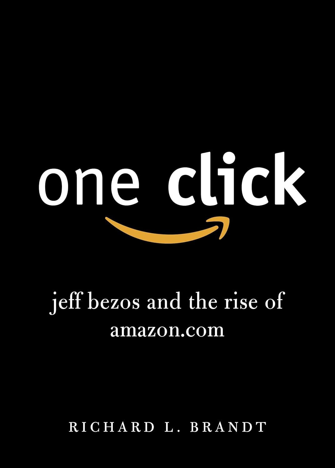 One Click: Jeff Bezos and the Rise of Amazon.com: Amazon.co.uk: Brandt ...