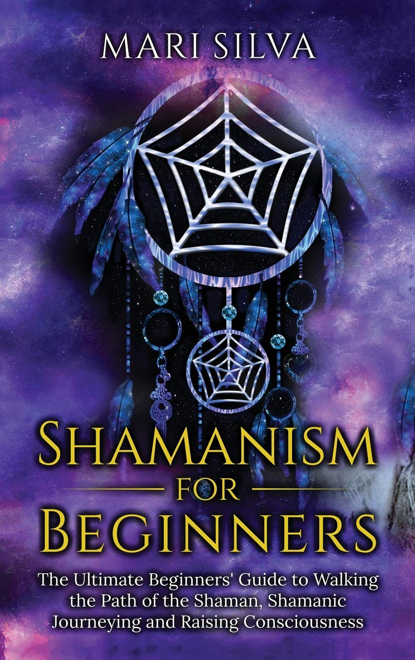 Shamanism for Beginners: The Ultimate Beginner's Guide to Walking the ...