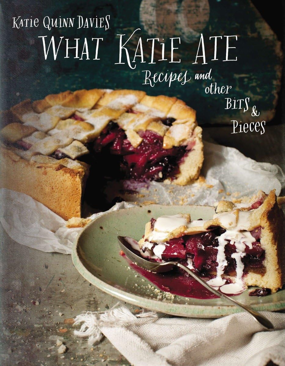 What Katie Ate: Recipes and Other Bits and Pieces: A Cookbook : Davies ...