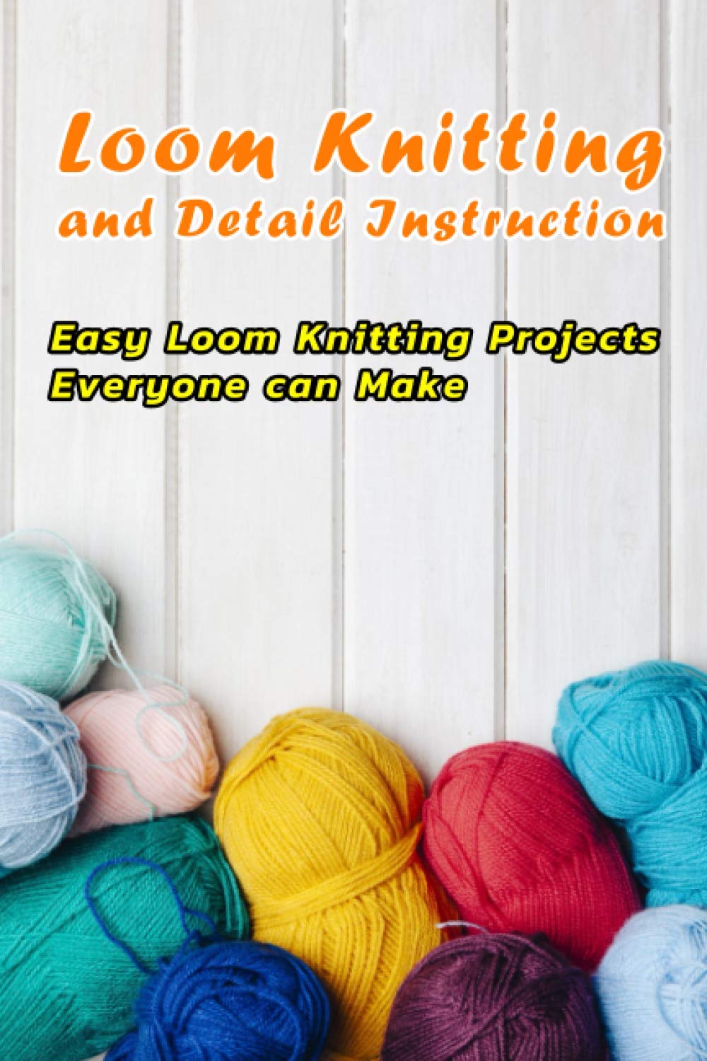 Loom Knitting and Detail Instruction: Easy Loom Knitting Projects ...