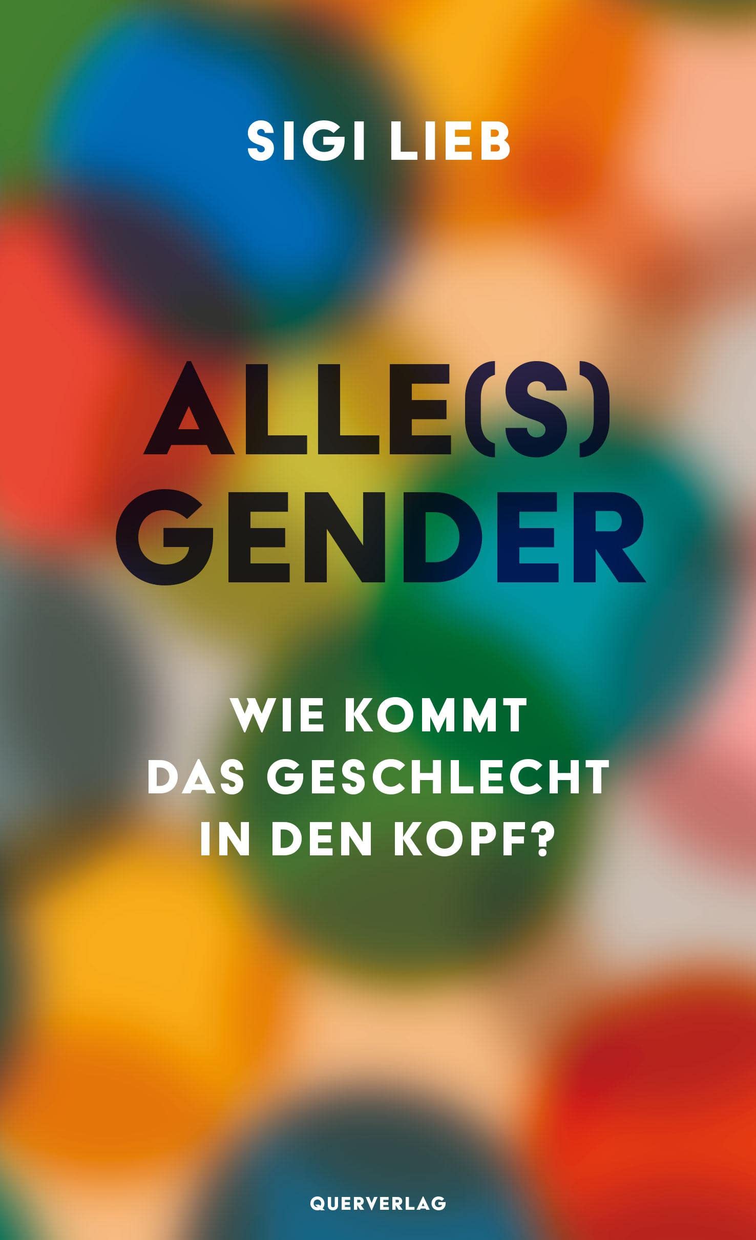 Alle(s) Gender: Wie kommt das Geschlecht in den Kopf? : Lieb, Sigi ...