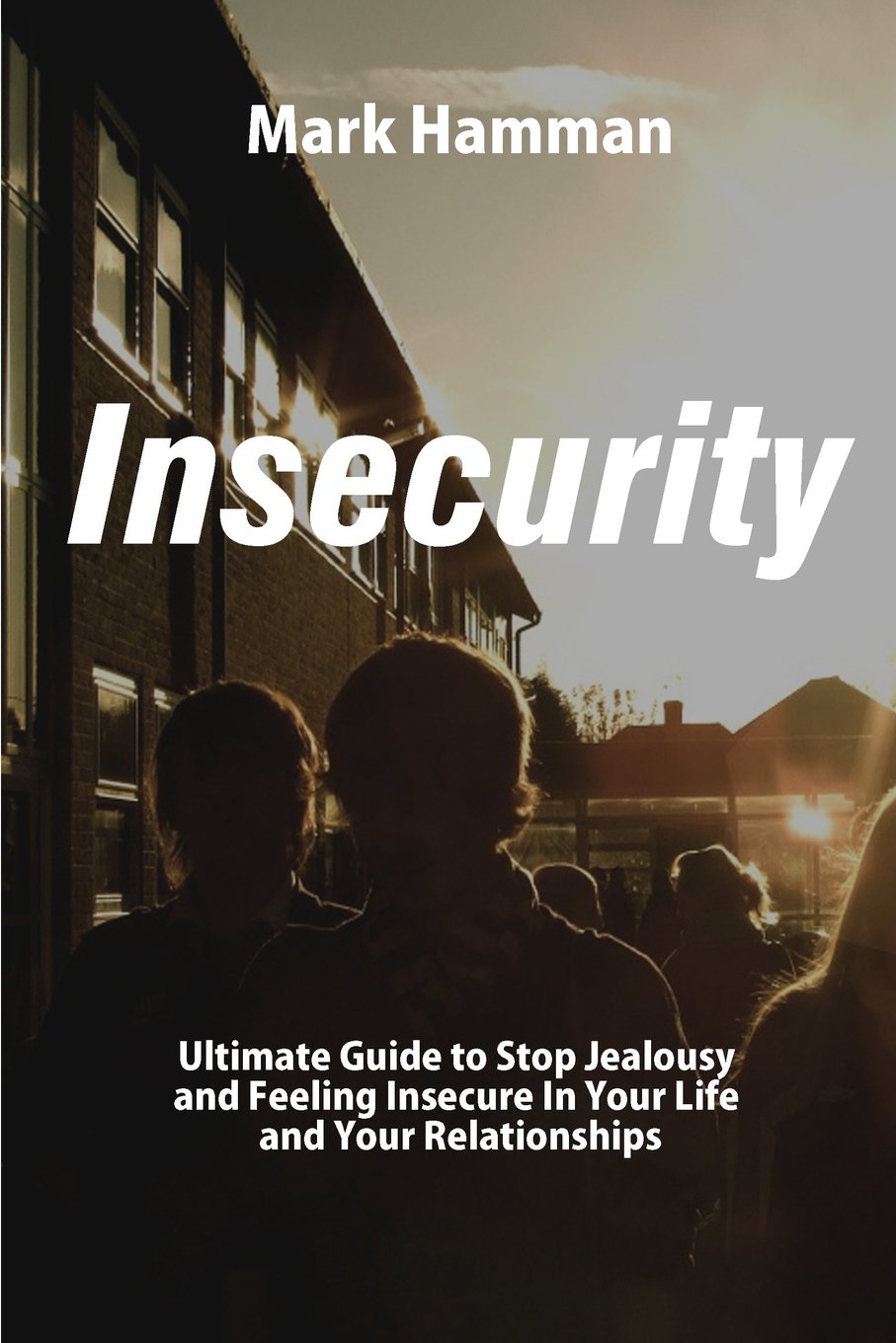 Amazon.com: Insecurity: Ultimate Guide to Stop Jealousy and Feeling ...