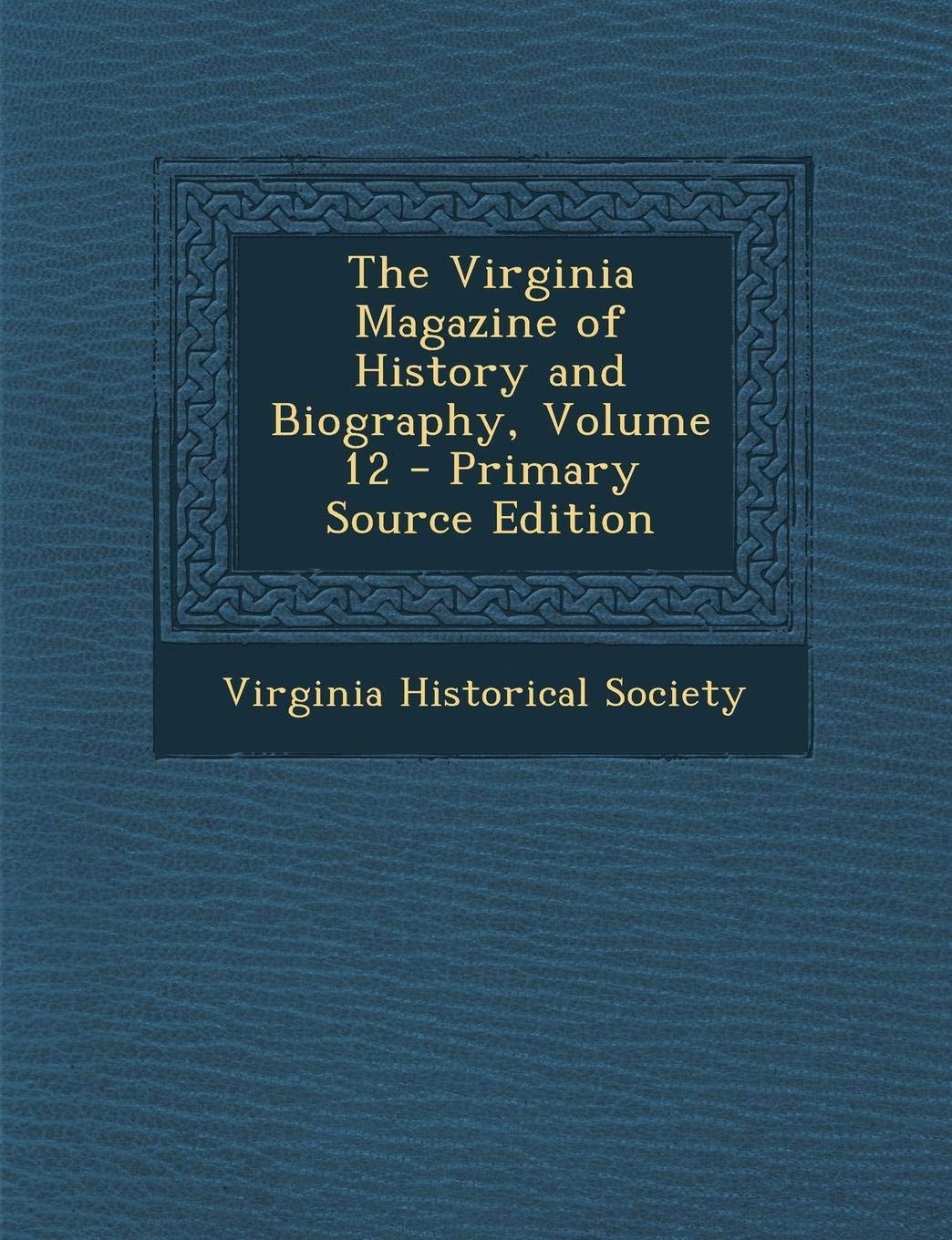 Virginia Magazine of History and Biography, Volume 12: Virginia ...