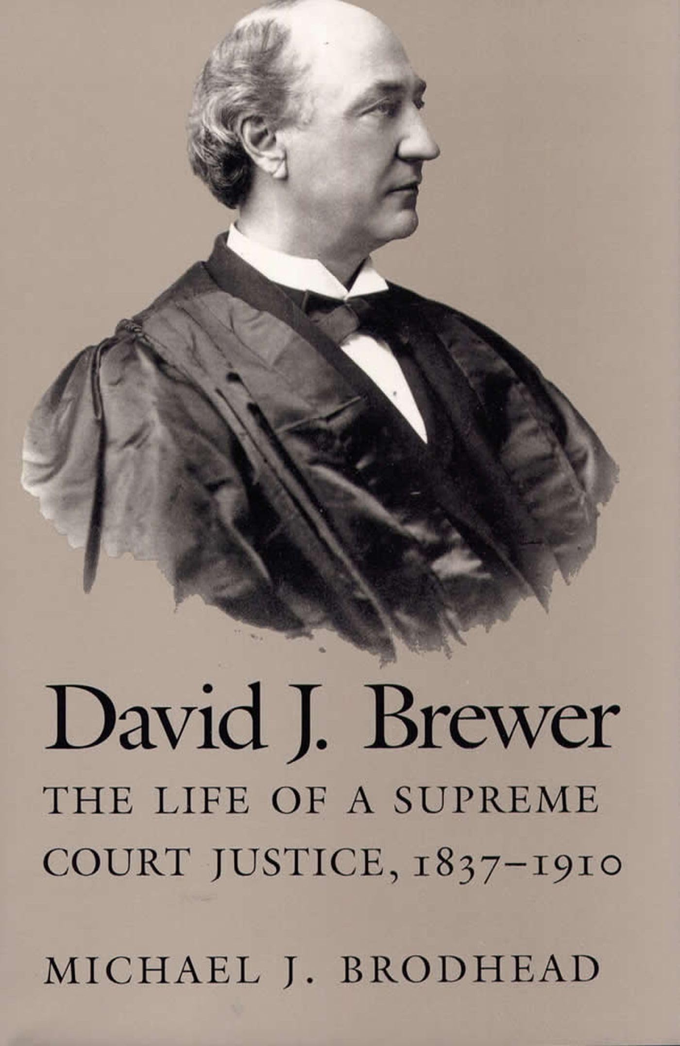 David J Brewer: The Life of a Supreme Court Justice, 1837-1910 ...