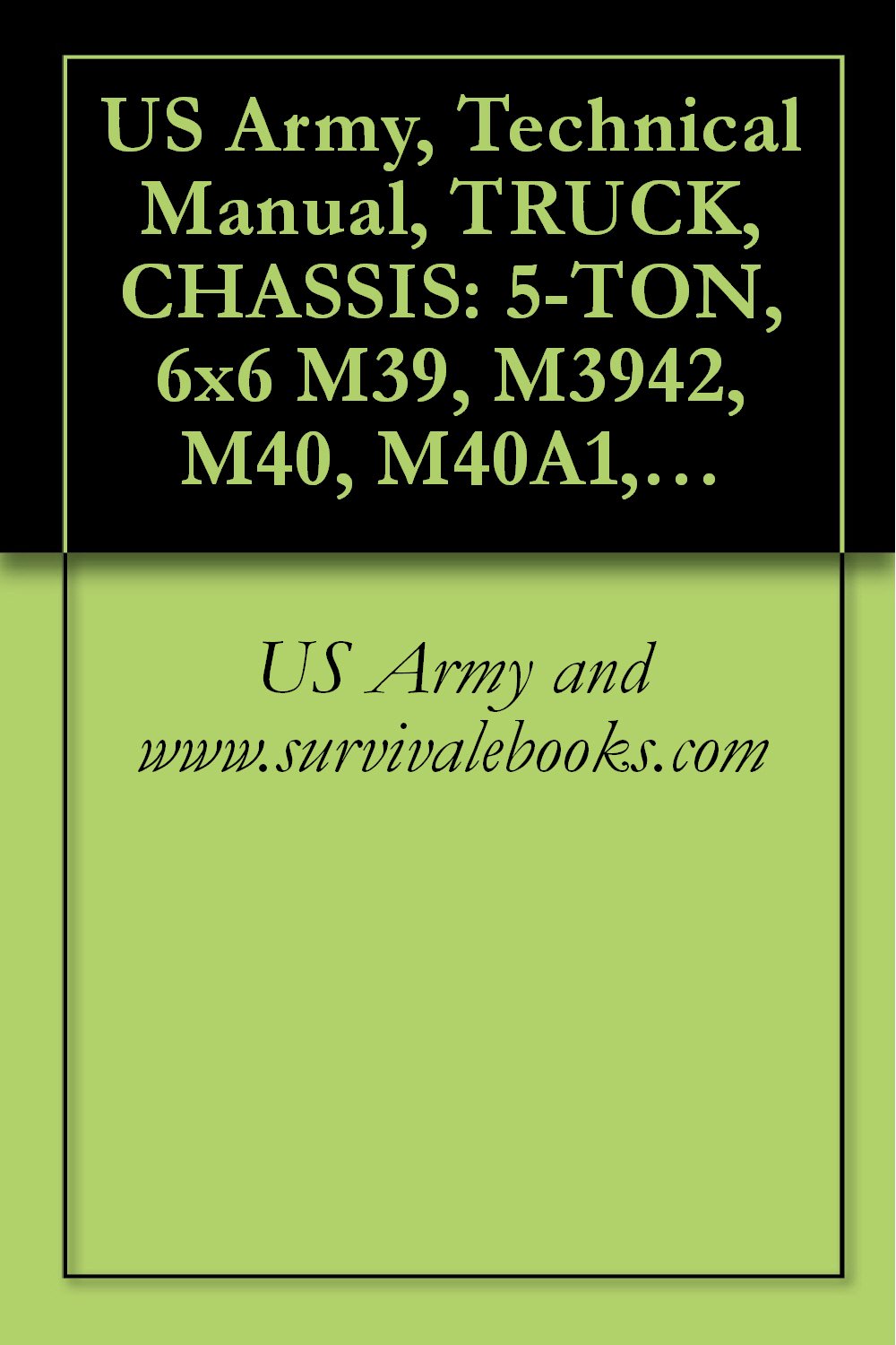 US Army, Technical Manual, TRUCK, CHASSIS: 5-TON, 6x6 M39, M3942, M40 ...