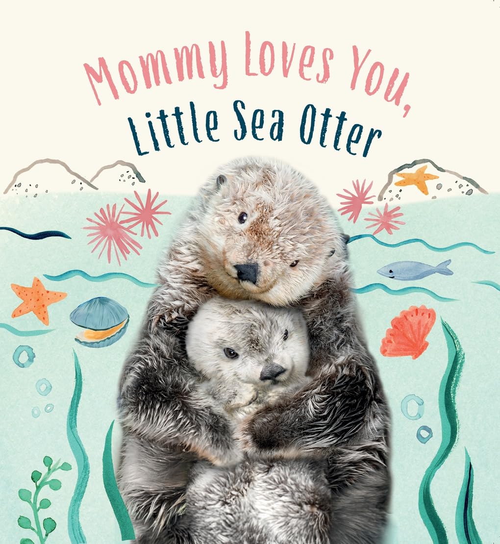 Mommy Loves You, Little Sea Otter: A Board Book (Baby Animal Tales ...
